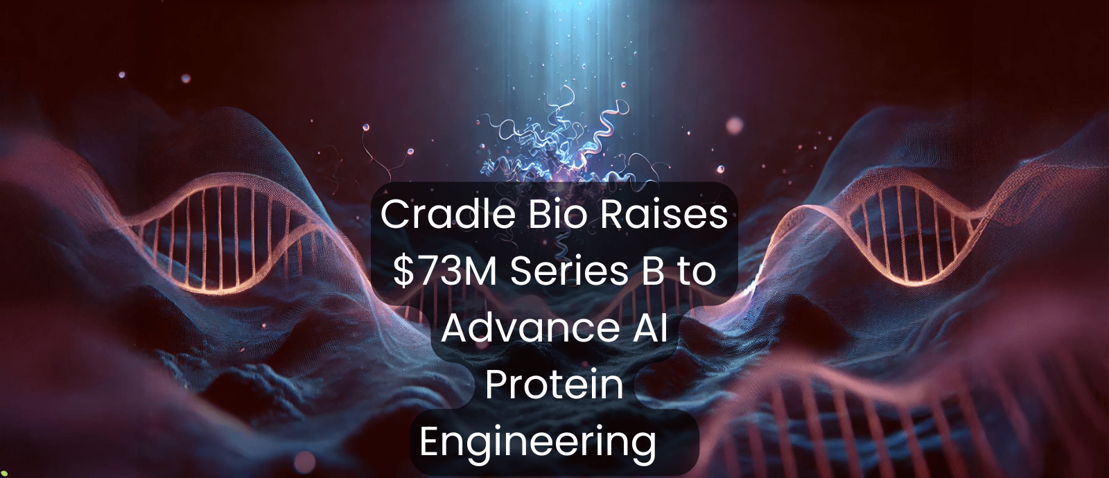 Cradle Bio Raises $73M Series B to Advance AI Protein Engineering ...